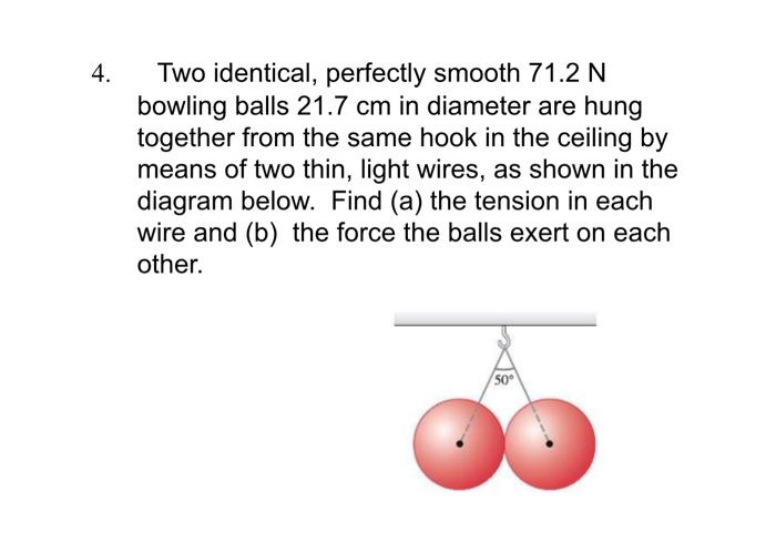 Solved Two identical, perfectly smooth 71.2 N bowling balls | Chegg.com