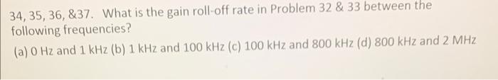 Solved 34,35,36,&37. What is the gain roll-off rate in | Chegg.com