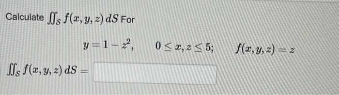 Solved Calculate ∬Sf(x,y,z)dS For y=1−z2,0≤x,z≤5;f(x,y,z)=z | Chegg.com