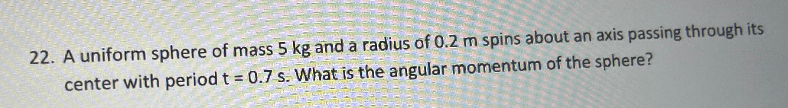 Solved A uniform sphere of mass 5kg ﻿and a radius of 0.2m | Chegg.com