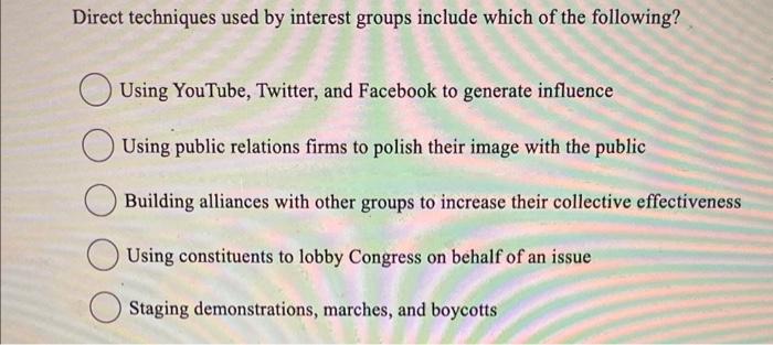 Direct techniques used by interest groups include | Chegg.com