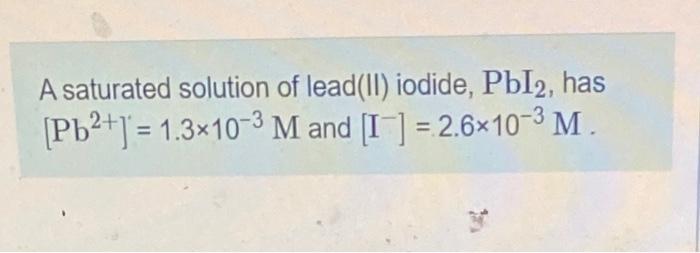 Solved A saturated solution of lead(II) iodide, PbI2, has | Chegg.com