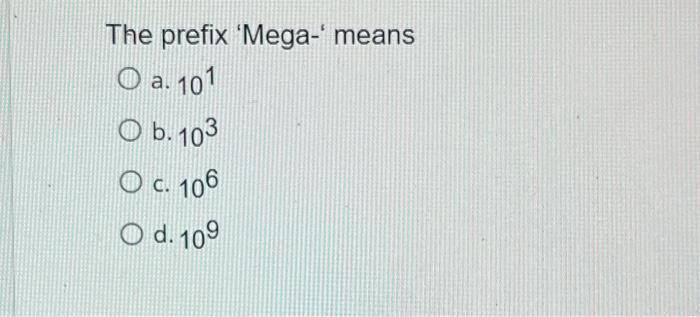 Solved The prefix 'Mega-' means O a. 101 O b. 103 O c. 106 O | Chegg.com