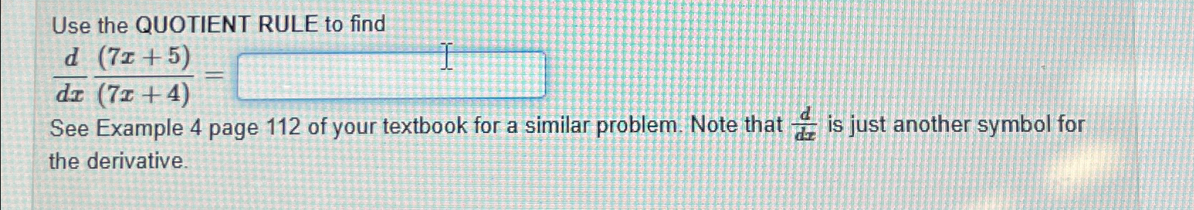 Solved Use the QUOTIENT RULE to findddx(7x+5)(7x+4)=See | Chegg.com