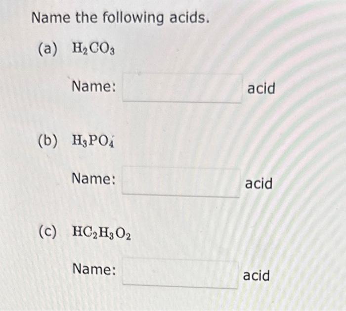 Solved Name the following acids. (a) H2CO3 Name: acid (b) | Chegg.com