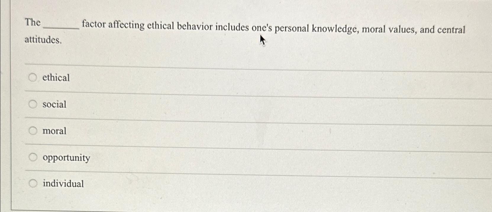 Solved The factor affecting ethical behavior includes one's | Chegg.com