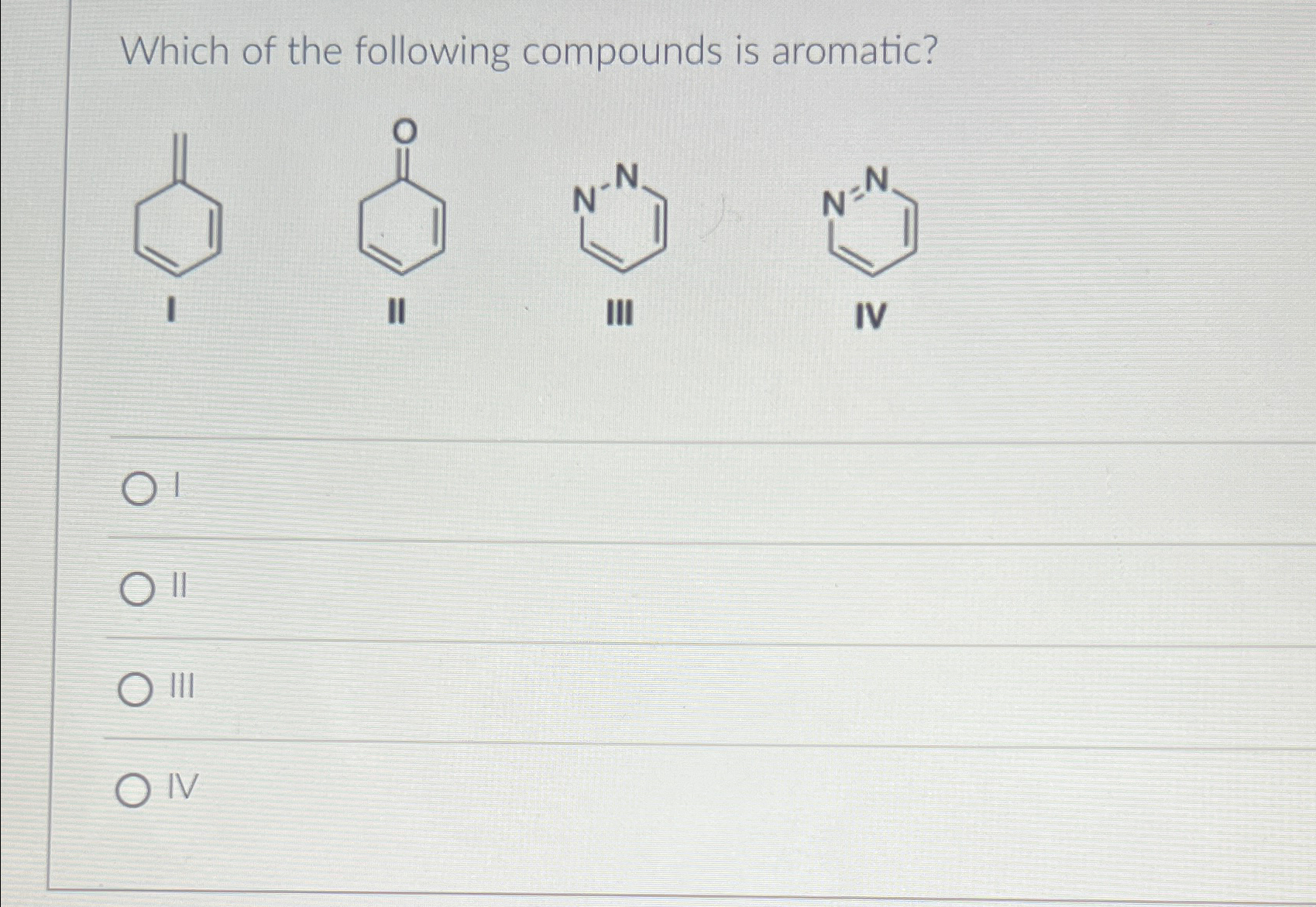 Solved Which of the following compounds is aromatic?1IIIIIIV | Chegg.com