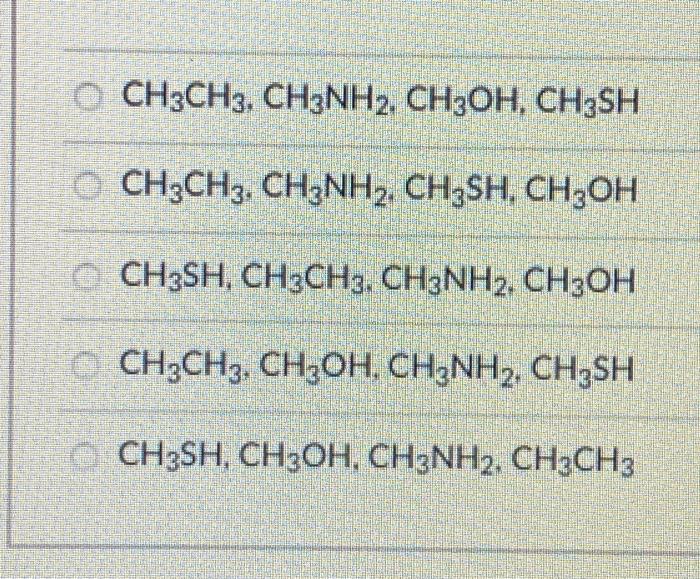 Solved O CH3CH3. CH3NH2. CH3OH, CH3SH CH3CH3, CH3NH2, CH3SH, | Chegg.com