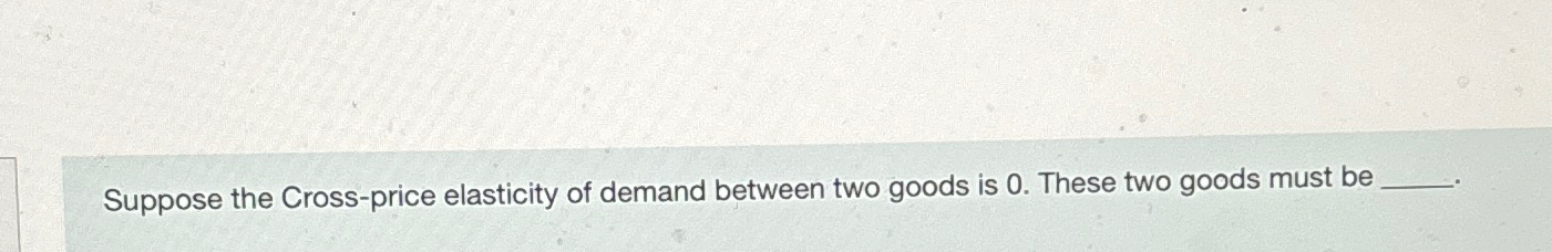 Solved Suppose the Cross-price elasticity of demand between | Chegg.com