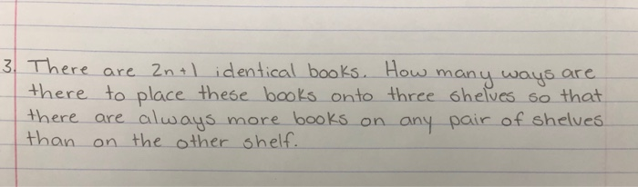 Solved 3. There are 2n + I identical books. How many ways | Chegg.com
