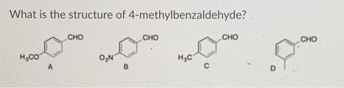 Solved What is the structure of 4-methylbenzaldehyde? A B C | Chegg.com