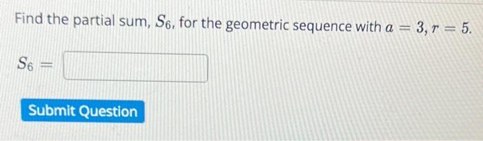 Solved Find the partial sum, S6, for the geometric sequence | Chegg.com