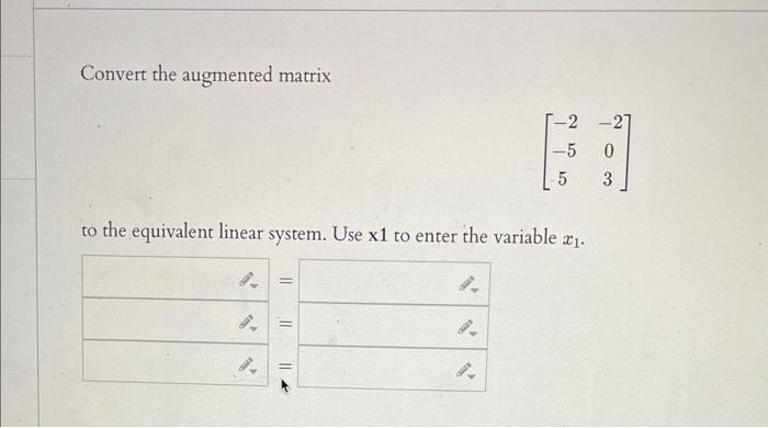 Solved Convert the augmented matrix ⎣⎡−2−55−203⎦⎤ to the | Chegg.com