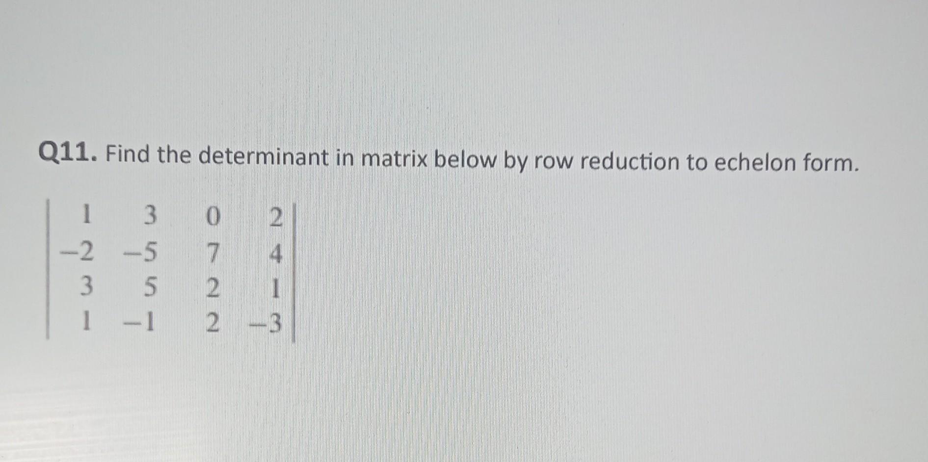 Solved Q11. Find the determinant in matrix below by row | Chegg.com