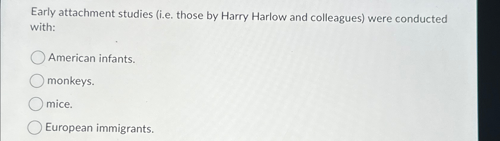 Solved Early attachment studies (i.e. ﻿those by Harry Harlow | Chegg.com