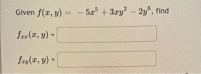 Solved Given f(x,y)=−5x5+3xy2−2y6 fxx(x,y)= fxy(x,y)= | Chegg.com