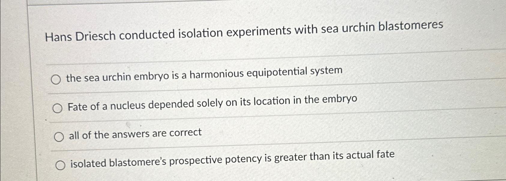 Solved Hans Driesch conducted isolation experiments with sea | Chegg.com