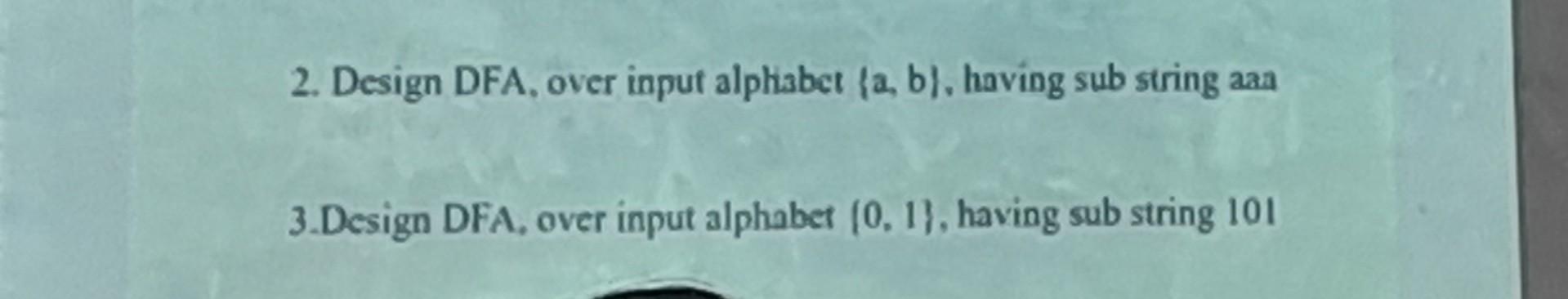 Solved 2. Design DFA, over input alphibet {a,b}, having sub | Chegg.com