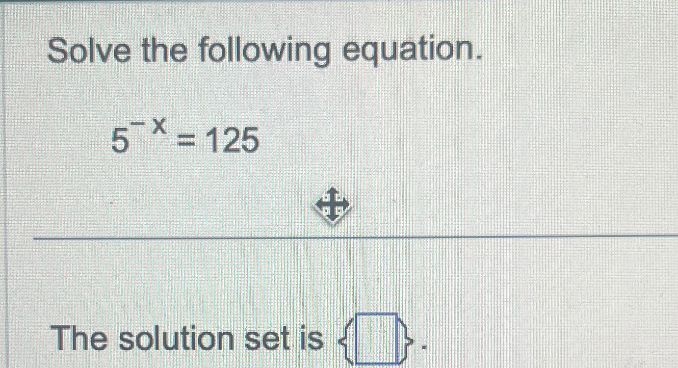 Solved Solve the following equation.5-x=125The solution set | Chegg.com