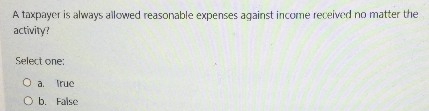 Solved A taxpayer is always allowed reasonable expenses | Chegg.com