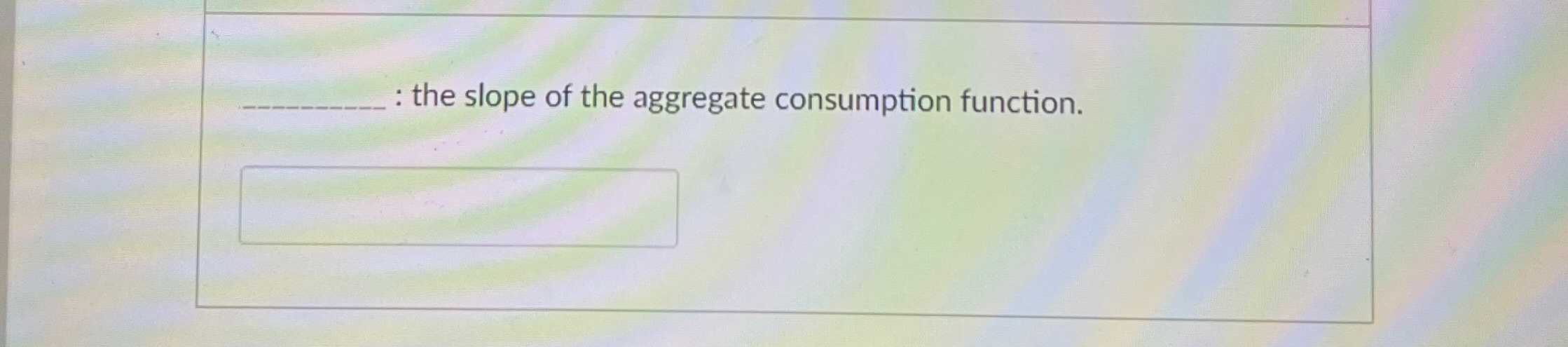Solved : the slope of the aggregate consumption function. | Chegg.com