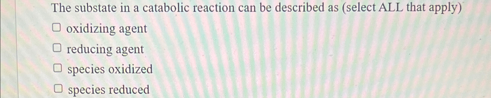 Solved The substate in a catabolic reaction can be described | Chegg.com