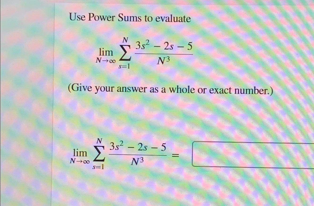 Solved Use Power Sums to evaluatelimN→∞∑s=1N3s2-2s-5N3(Give | Chegg.com