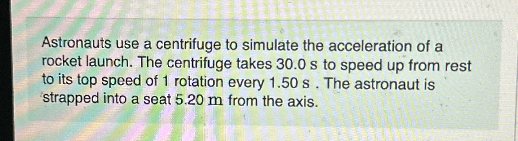 Astronauts use a centrifuge to simulate the | Chegg.com