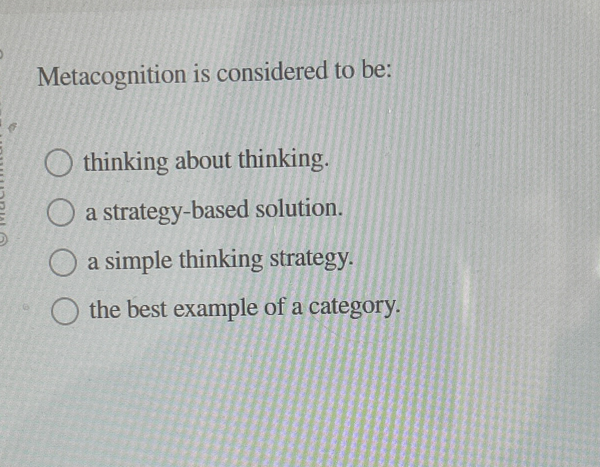 Solved Metacognition is considered to be:thinking about | Chegg.com