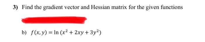 Solved 3) Find the gradient vector and Hessian matrix for | Chegg.com