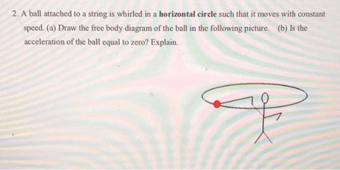 Solved 2. A ball attached to a string is whirled in a | Chegg.com
