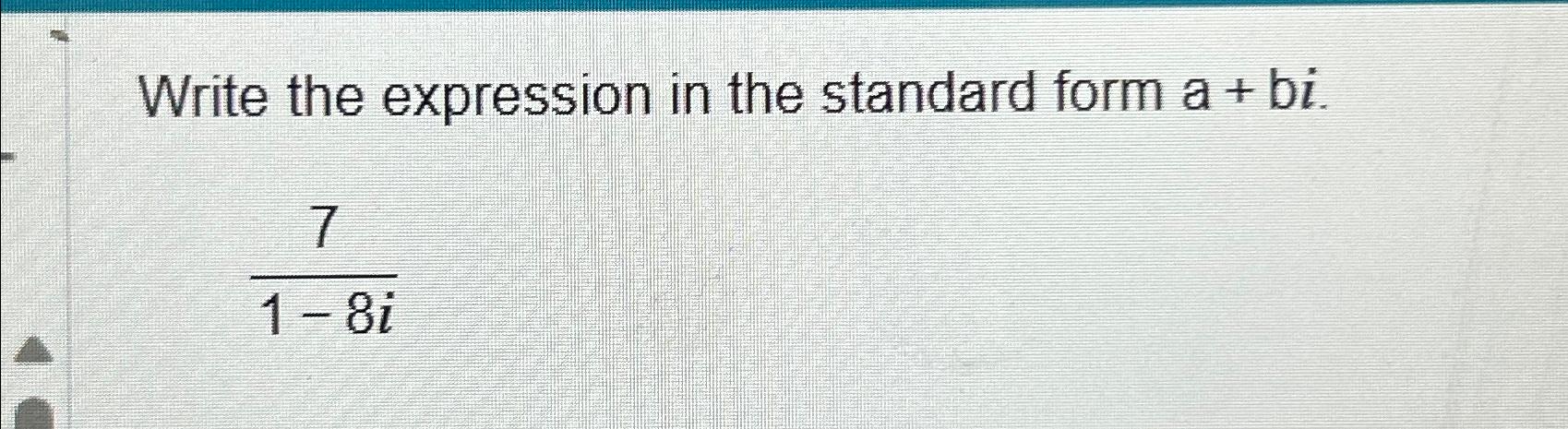 Solved Write the expression in the standard form a+bi.71-8i | Chegg.com