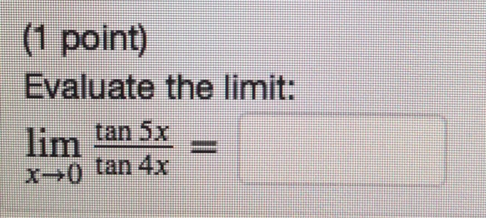 Solved (1 point) Evaluate the limit: lim tan 5x 190 tan 4x | Chegg.com