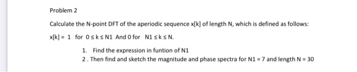 Solved Problem 2 Calculate the N-point DFT of the aperiodic | Chegg.com