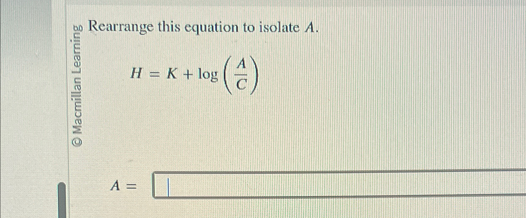 Solved bo Rearrange this equation to isolate A.H=K+log(AC)A= | Chegg.com