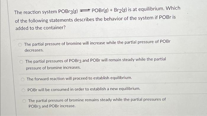 Solved The reaction system POBr3(g) POBr(g) + Br2(g) is at | Chegg.com