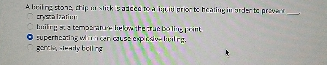 Solved A boiling stone, chip or stick is added to a liquid | Chegg.com