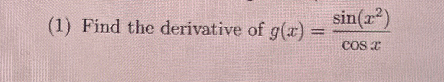 Solved (1) ﻿Find the derivative of g(x)=sin(x2)cosx | Chegg.com