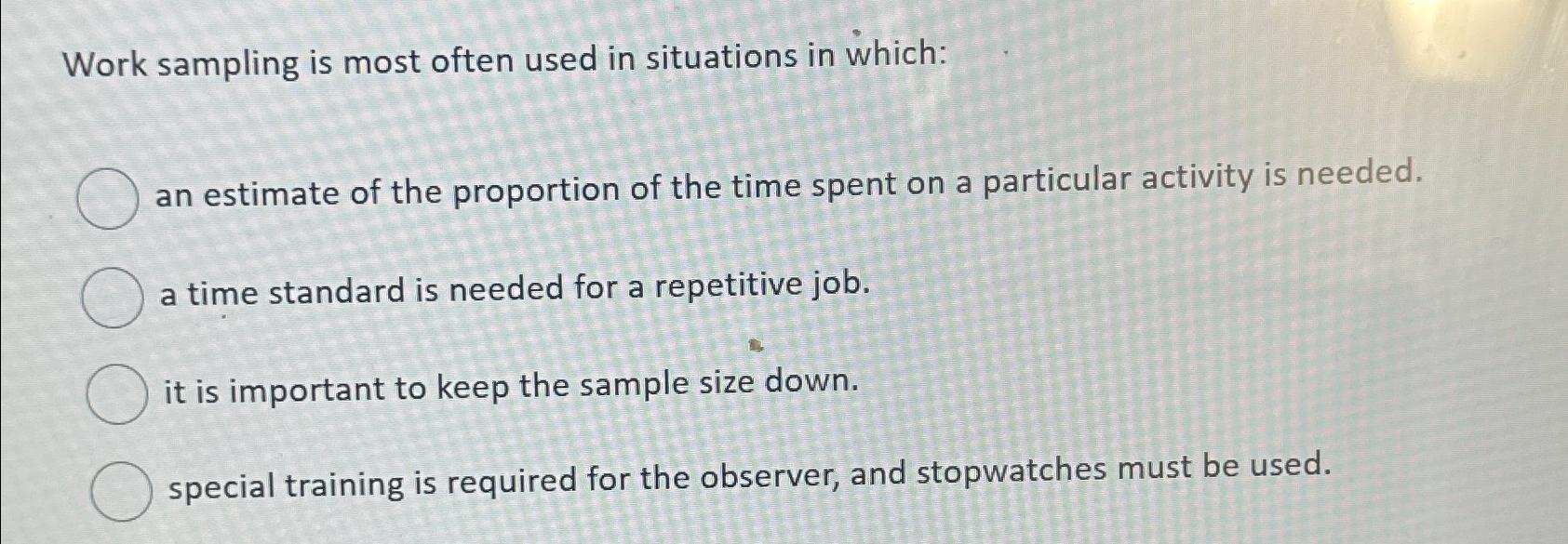 Solved Work sampling is most often used in situations in | Chegg.com