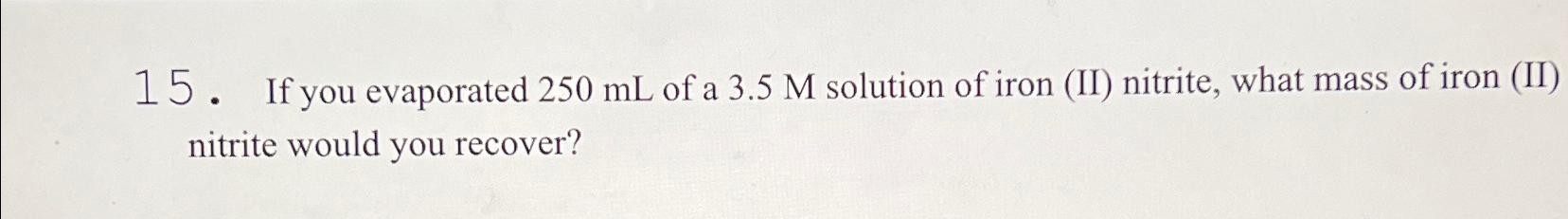 Solved If you evaporated 250mL ﻿of a 3.5M ﻿solution of iron | Chegg.com