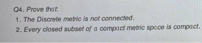 Solved Q4. Prove that: 1. The Discrete metric is not | Chegg.com