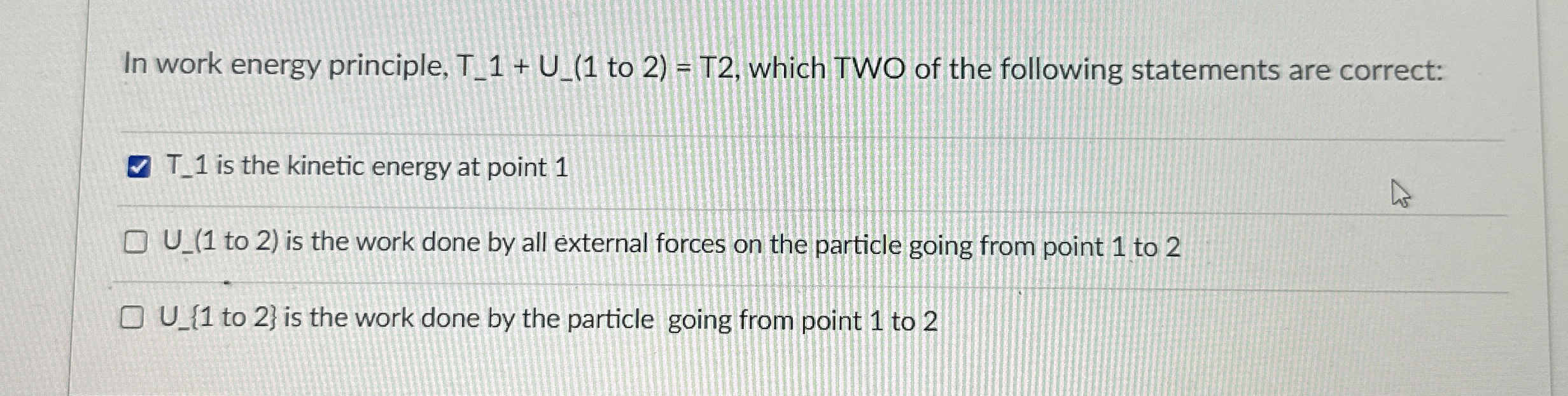 Solved In work energy principle, T1+U1 to 2=T2, ﻿which TWO | Chegg.com