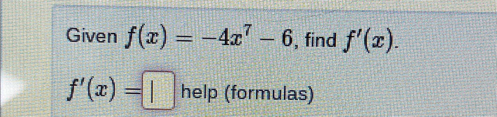 Solved Given f(x)=-4x7-6, ﻿find f'(x)f'(x)=1 ﻿help | Chegg.com