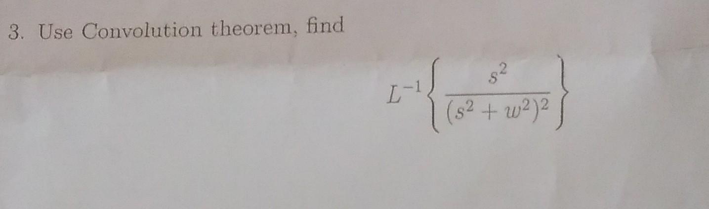 Solved 3. Use Convolution theorem, find L−1{(s2+w2)2s2} | Chegg.com