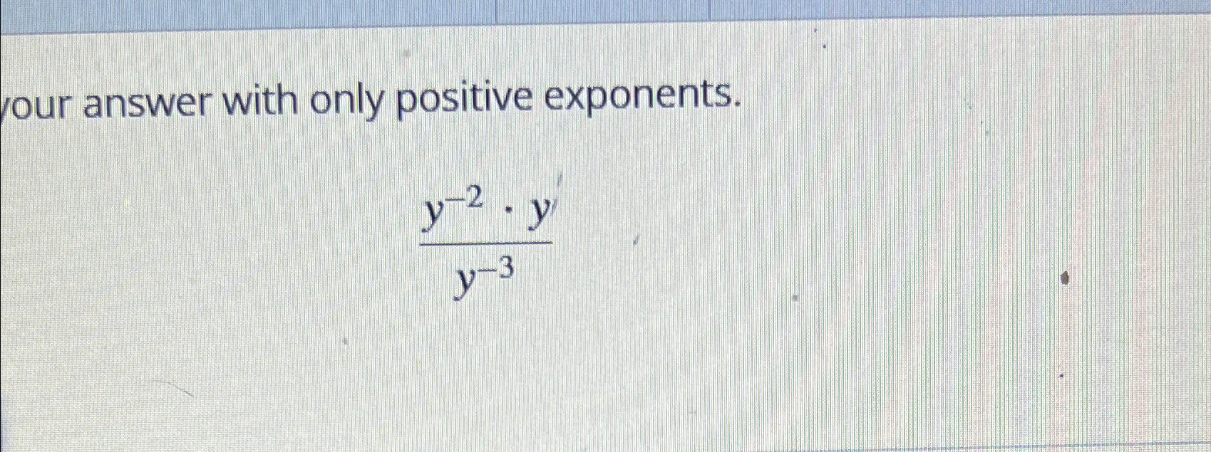 Solved our answer with only positive exponents.y-2*yy-3 | Chegg.com
