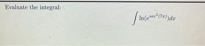 Solved Evaluate the integral: ∫ln(esec2(7x))dx | Chegg.com