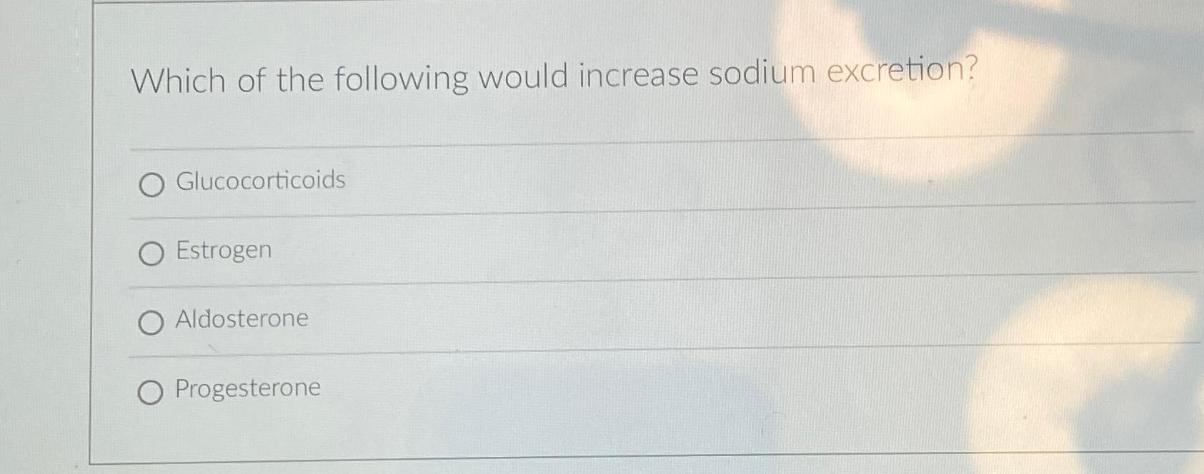 Solved Which of the following would increase sodium | Chegg.com