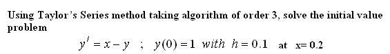 Solved Using Taylor s Series method taking algorithm of | Chegg.com