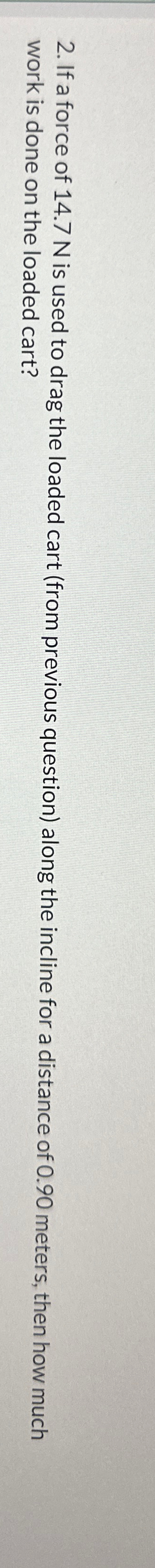 Solved If a force of 14.7N ﻿is used to drag the loaded cart | Chegg.com