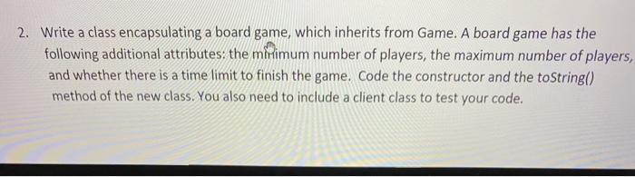 Solved 2. Write a class encapsulating a board game, which | Chegg.com